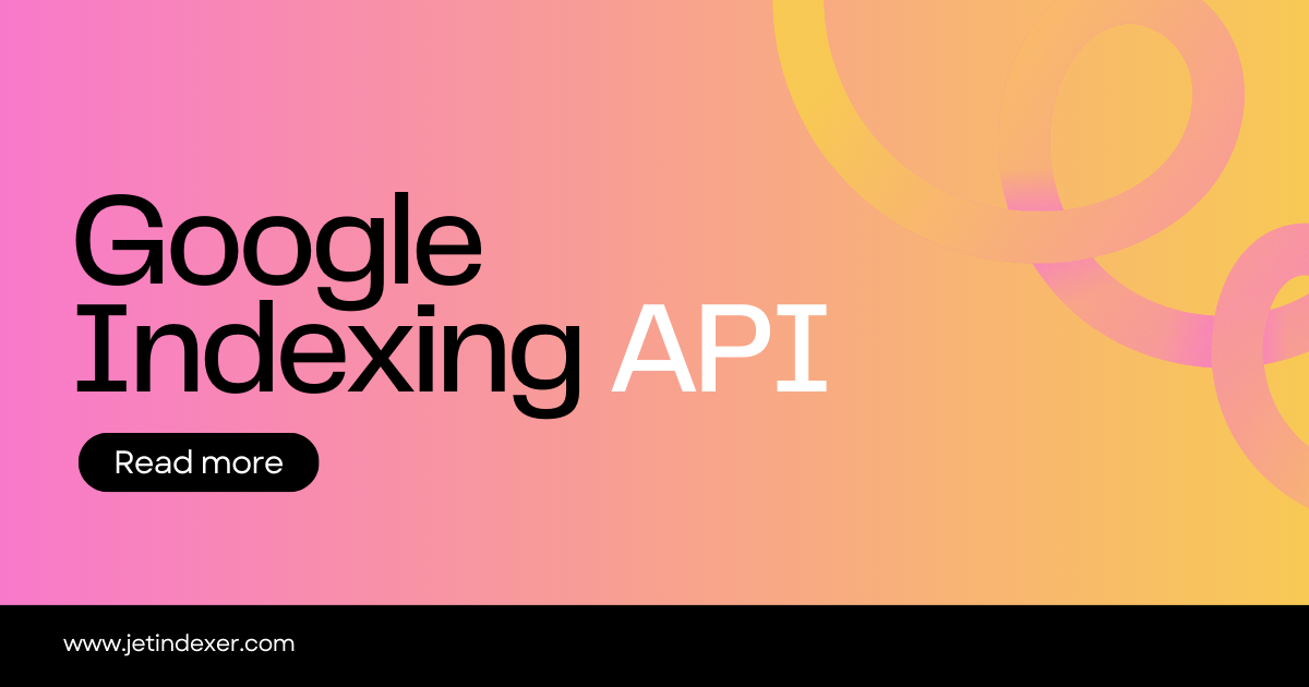 Google Indexing API: Streamline Your Website's Search Visibility - Jetindexer